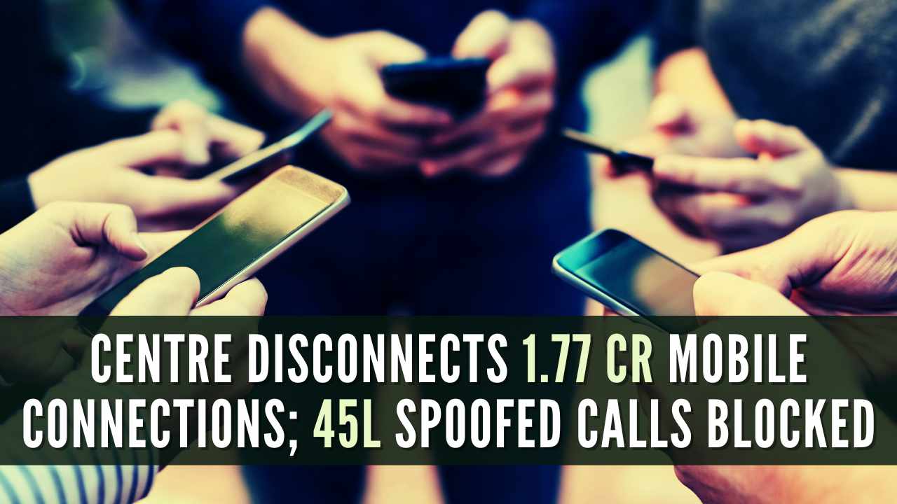 Centre Disconnects 1.77 Cr Mobile Connections; 45L Spoofed Calls Blocked