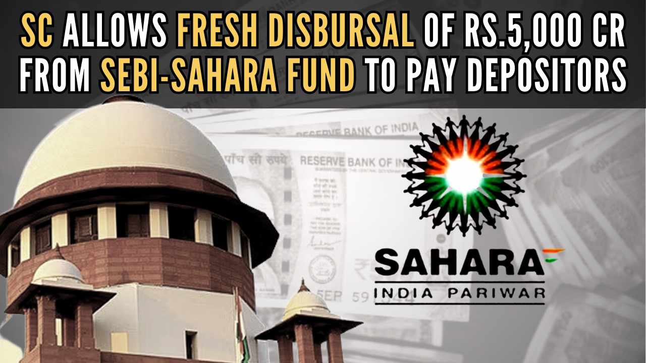 SC Allows Fresh Disbursal of Rs.5,000 Cr from SEBI-Sahara Fund to Pay Depositors