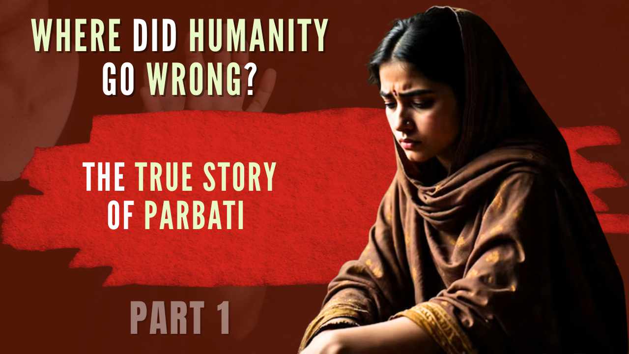 Where Did Humanity Go Wrong? The True Story Of Parbati - Part 1