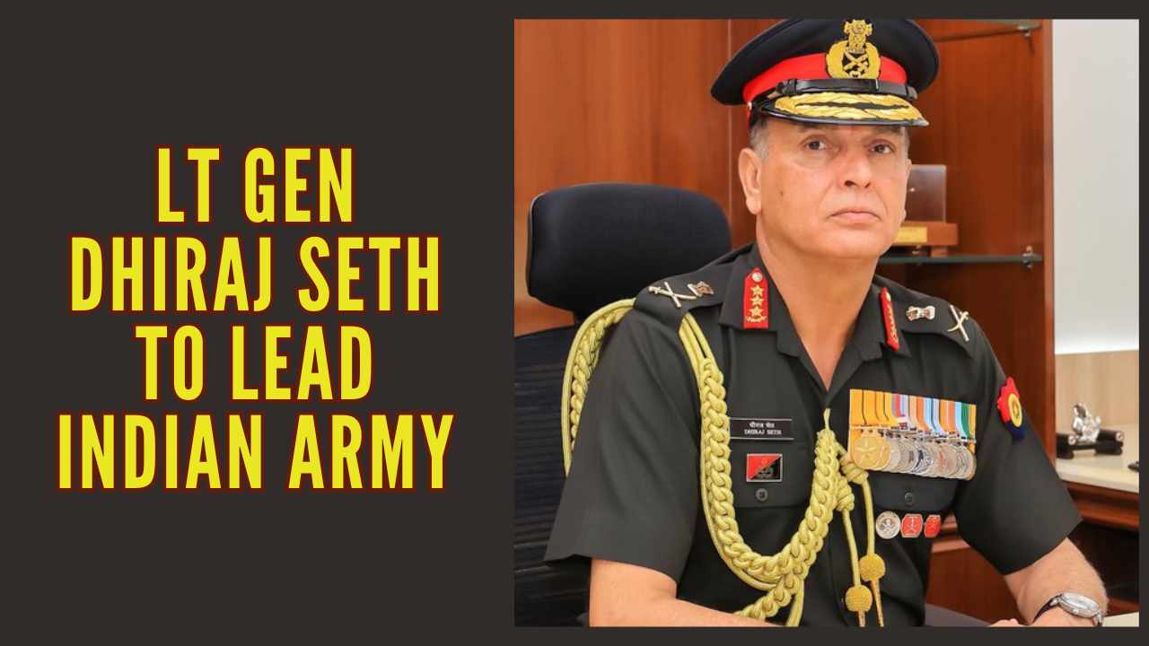 Lt Gen Dhiraj Seth appointed next Chief of Army Staff, takes charge June 30